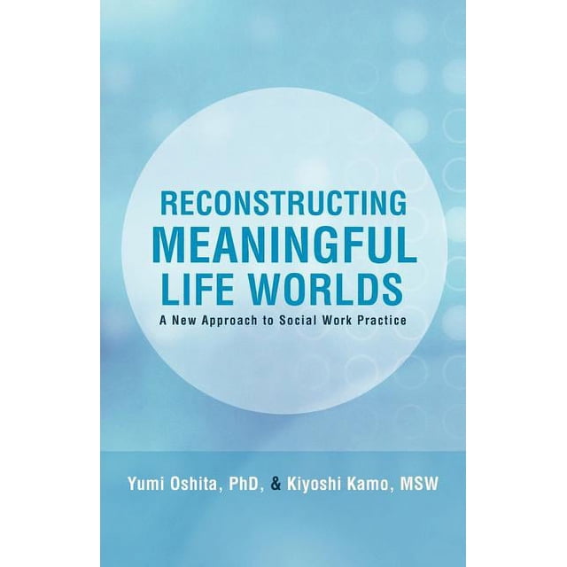 Reconstructing Meaningful Life Worlds : A New Approach to Social Work ...