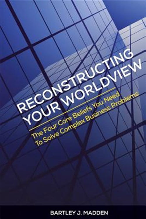 Pre-Owned Reconstructing Your Worldview: The Four Core Beliefs You Need ...