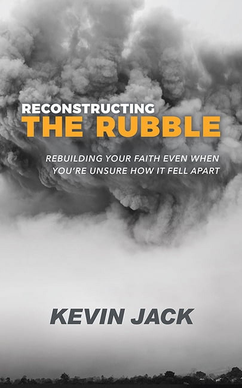 Reconstructing the Rubble: Rebuilding Your Faith Even When You're ...