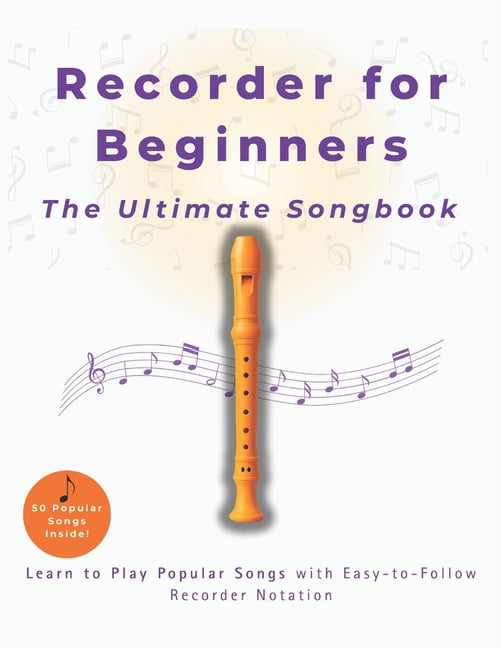 Recorder for Beginners The Ultimate Songbook: Learn to Play Popular ...