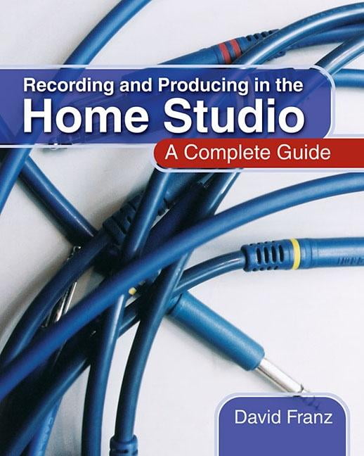 Recording and Producing in the Home Studio: A Complete Guide ...