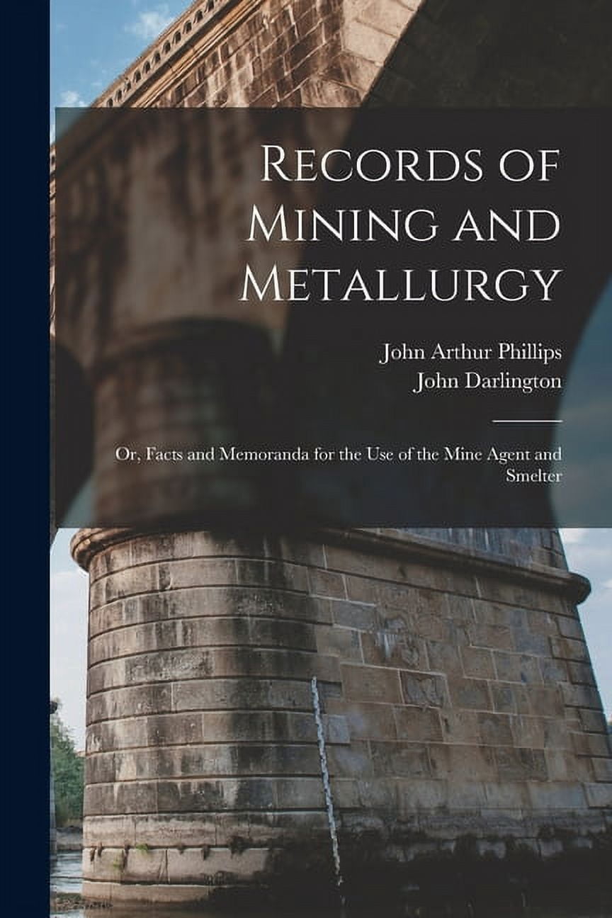 Records of Mining and Metallurgy : Or, Facts and Memoranda for the Use ...