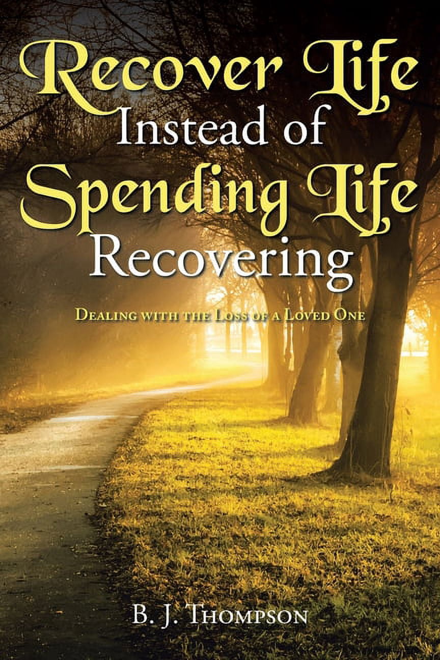 Recover Life Instead of Spending Life Recovering: Dealing with the Loss ...