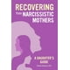 Recovering from Narcissistic Mothers : A Daughter's Guide (Paperback) - Walmart.com