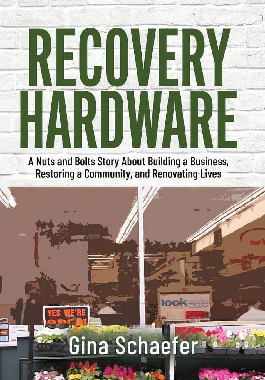 Recovery Hardware : A Nuts and Bolts Story About Building a Business ...