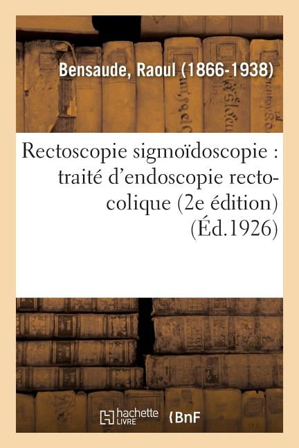 Rectoscopie Sigmoïdoscopie: Traité d'Endoscopie Recto-Colique: , Avec ...