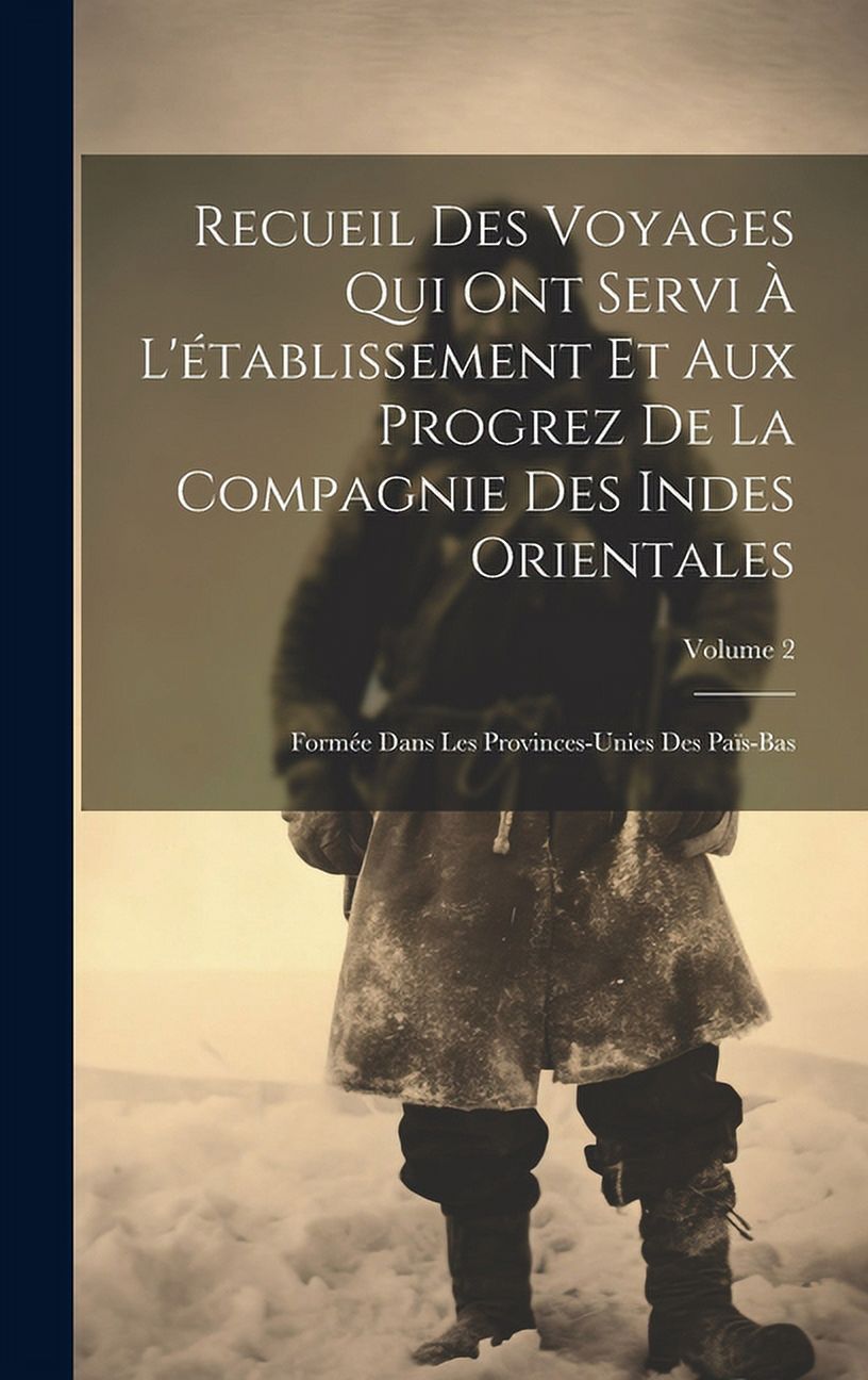 Recueil Des Voyages Qui Ont Servi À L'établissement Et Aux Progrez De ...