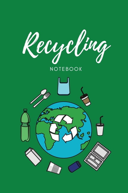 Recycling Notebook: Zero Waste Diary, Protect Earth Log, Reduce Trash ...