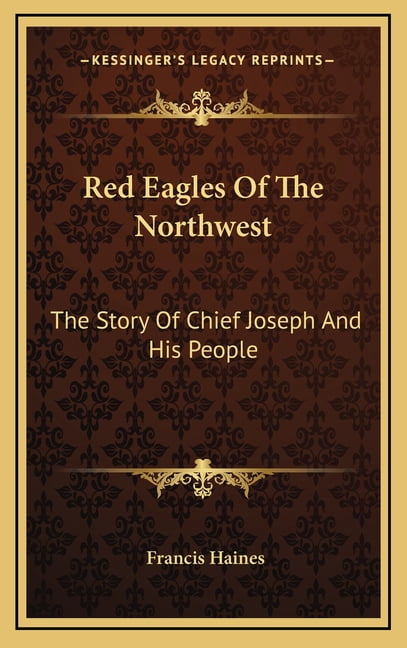 Red Eagles Of The Northwest : The Story Of Chief Joseph And His People ...