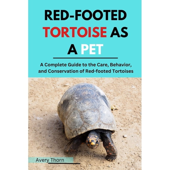 Red-Footed Tortoise as a Pet: A Complete Guide to the Care, Behavior ...