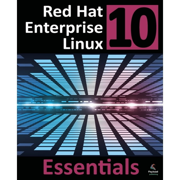 Red Hat Enterprise Linux 10 Essentials: Learn to Install, Administer ...