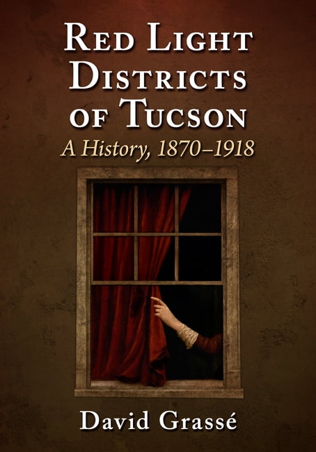 Red Light Districts of Tucson: A History, 1870-1918, (Paperback) - Walmart.com