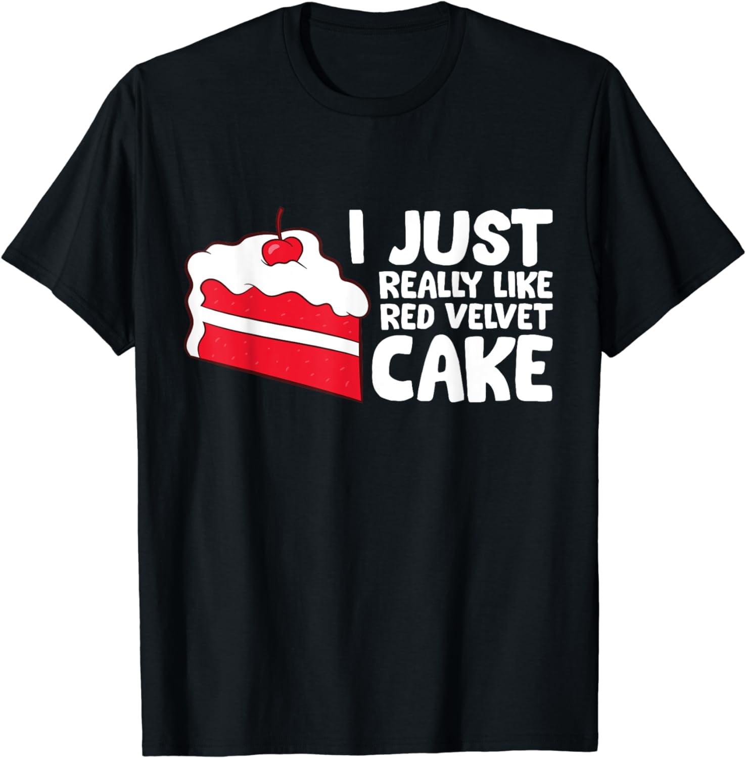 Red Velvet Cake Lover I Just Really Like Red Velvet Cake T-Shirt ...