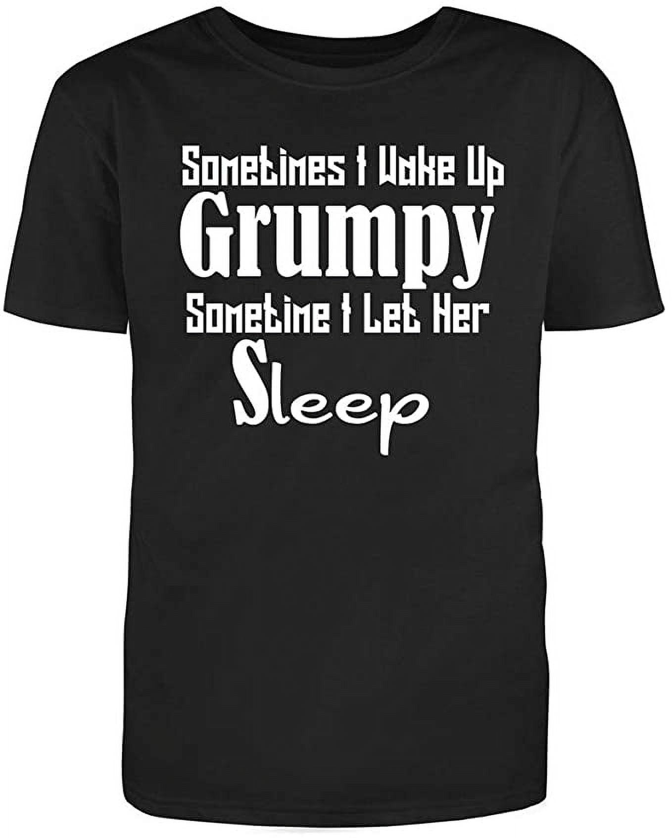 RedBarn " Sometimes I Wake Up Grumpy Sometime I Let Her Sleep Men's ...