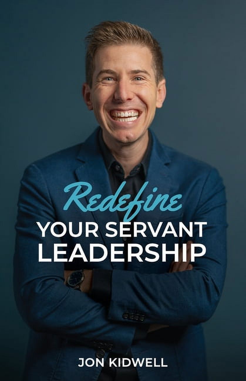 Redefine Your Servant Leadership: Amplify Your Integrity, Influence, and Impact, (Paperback ...