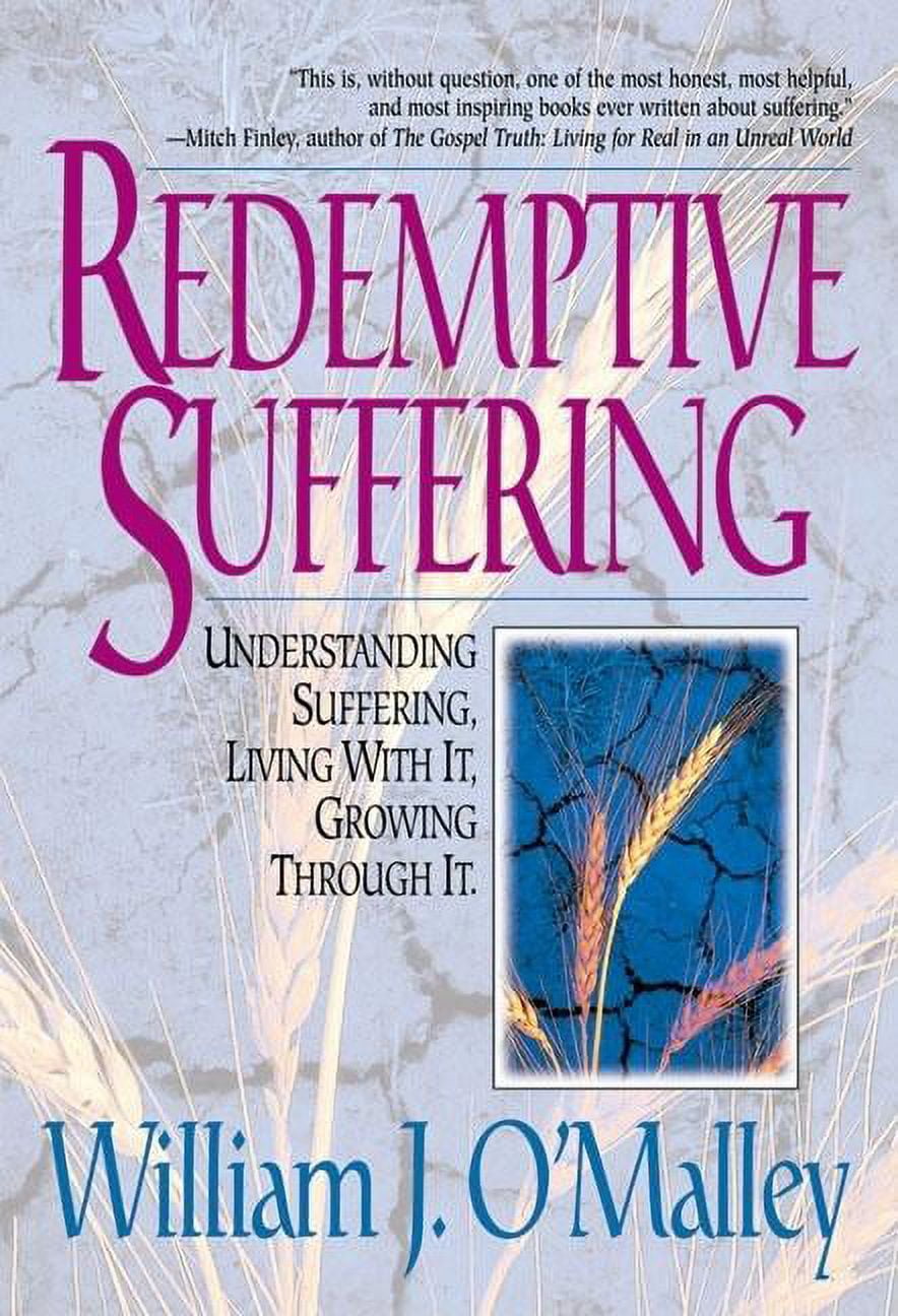 Redemptive Suffering: Understanding Suffering, Living with It, Growing ...