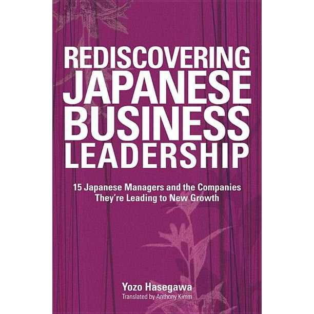Rediscovering Japanese Business Leadership : 15 Japanese Managers and ...