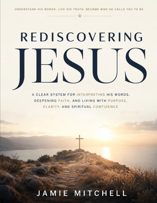 Rediscovering Jesus: A Clear System for Interpreting His Words ...