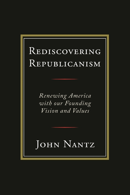Rediscovering Republicanism: Renewing America with Our Founding Vision ...