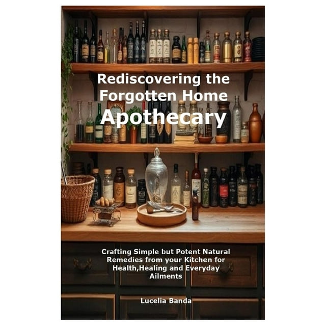 Rediscovering the Forgotten Home Apothecary: Crafting Simple but Potent ...