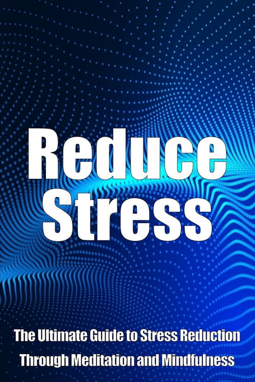 Reduce Stress: The Ultimate Guide to Stress Reduction Through ...