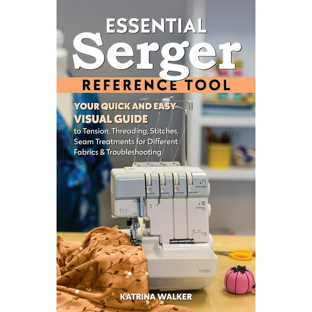Reference Guide Essential Serger Reference Tool: Your Quick and Easy ...