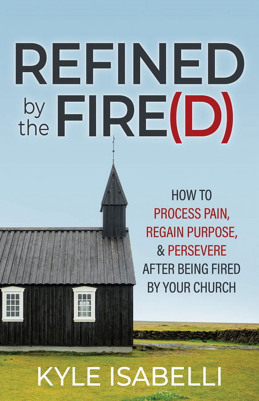 Refined by the Fire(d): How to Process Pain, Regain Purpose, and ...