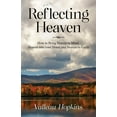 Reflecting Heaven: How to Bring Heaven to Mind, Heaven into your Home ...