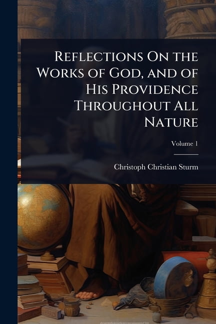 Reflections On the Works of God, and of His Providence Throughout All ...