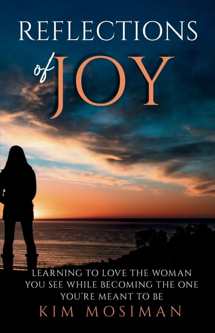 Reflections of Joy: Learning to Love the Woman You See While Becoming ...