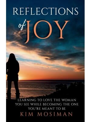 Reflections of Joy: Learning to Love the Woman You See While Becoming ...