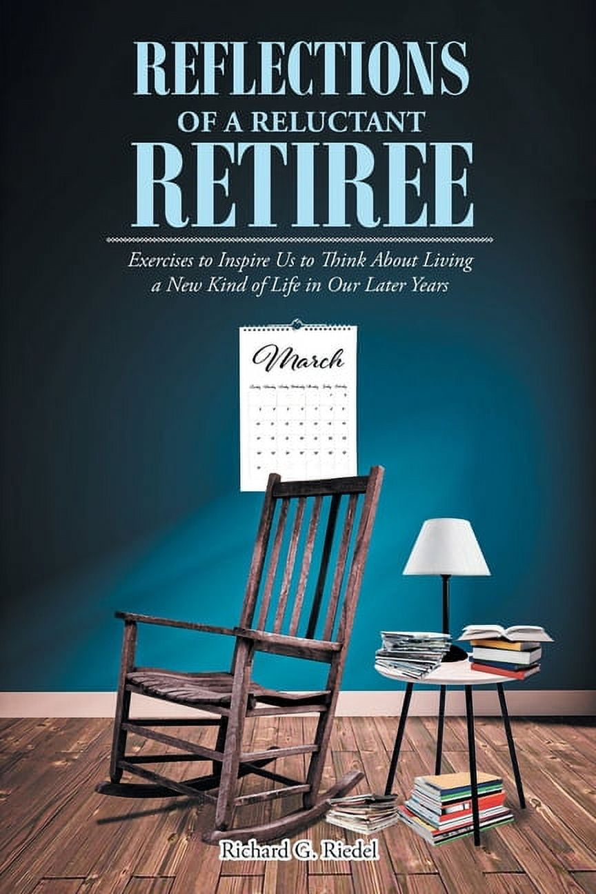 Reflections of a Reluctant Retiree: Exercises to Inspire Us to Think ...
