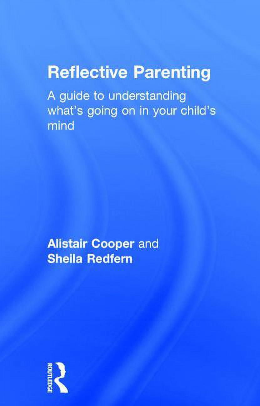 Reflective Parenting: A Guide to Understanding What's Going on in Your ...