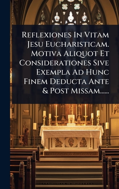 Reflexiones In Vitam Jesu Eucharisticam. Motiva Aliquot Et ...