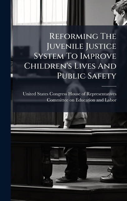 Reforming The Juvenile Justice System To Improve Children's Lives And ...