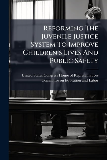 Reforming The Juvenile Justice System To Improve Children's Lives And ...