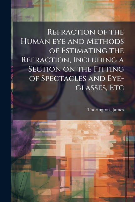 Refraction of the Human eye and Methods of Estimating the Refraction ...