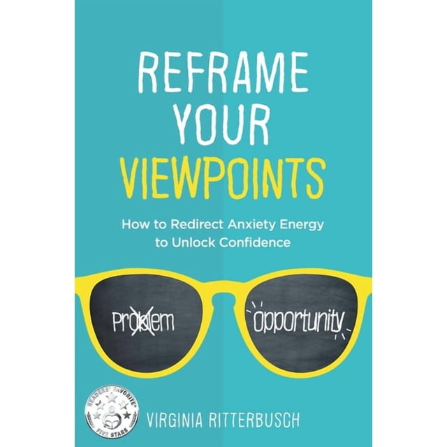 Reframe Your Viewpoints: How to Redirect Anxiety Energy to Unlock ...