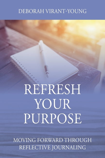 Refresh Your Purpose: Moving Forward Through Reflective Journaling ...