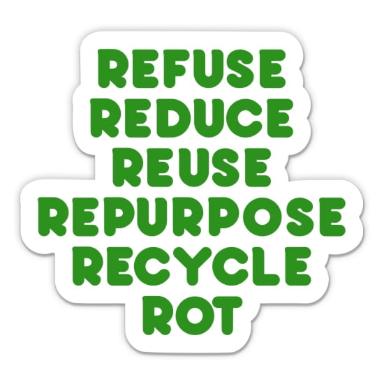 Refuse Reduce Reuse Repurpose Recycle Rot - 8" Vinyl Sticker - For Car ...