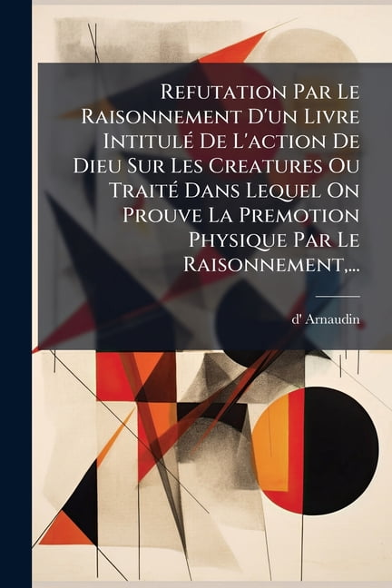 Refutation Par Le Raisonnement D'un Livre Intitulé De L'action De Dieu ...