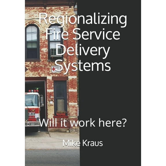 Regionalizing Fire Service Delivery Systems: Will it work here ...