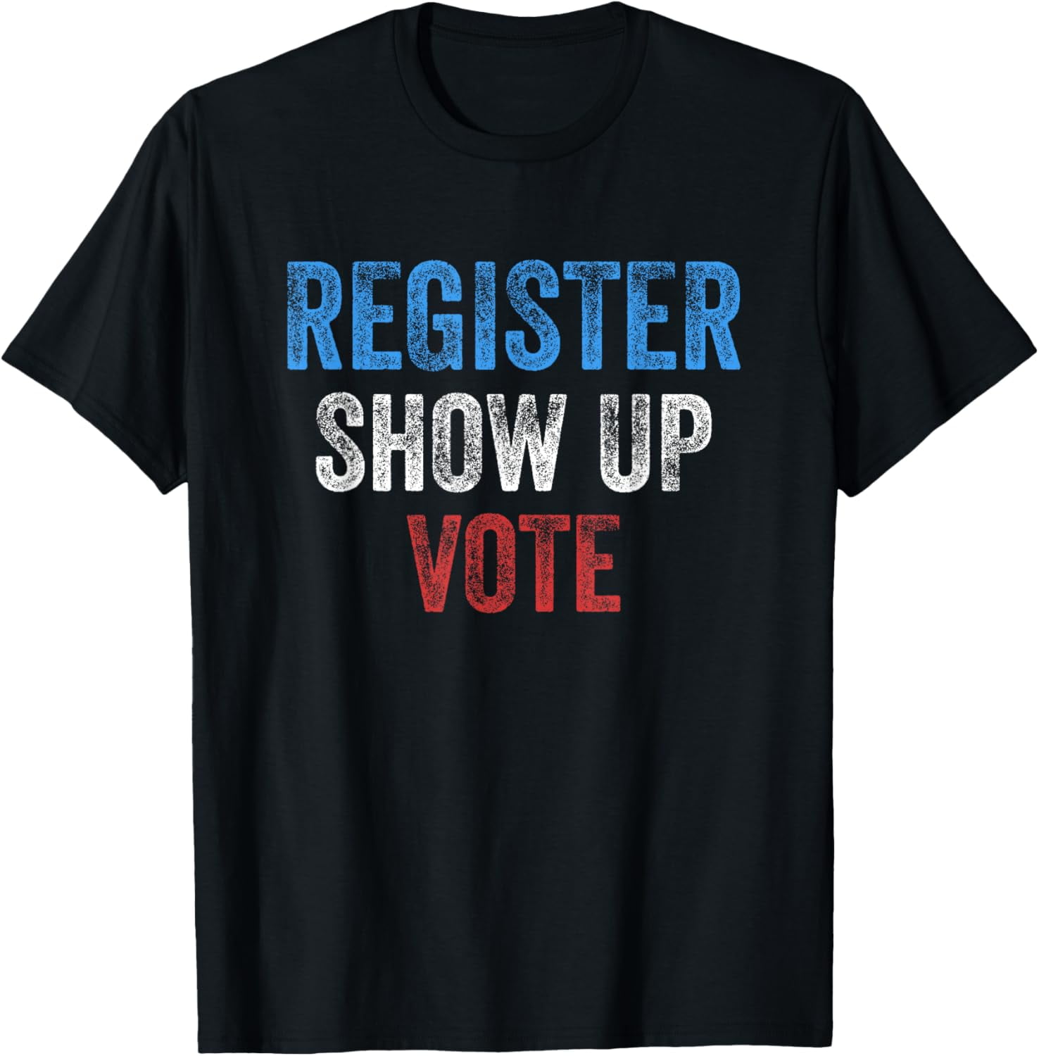 Register Show Up Vote Election Vote 2024 T-Shirt - Walmart.com