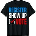Register Show Up Vote for 2024 Election T-Shirt - Walmart.com