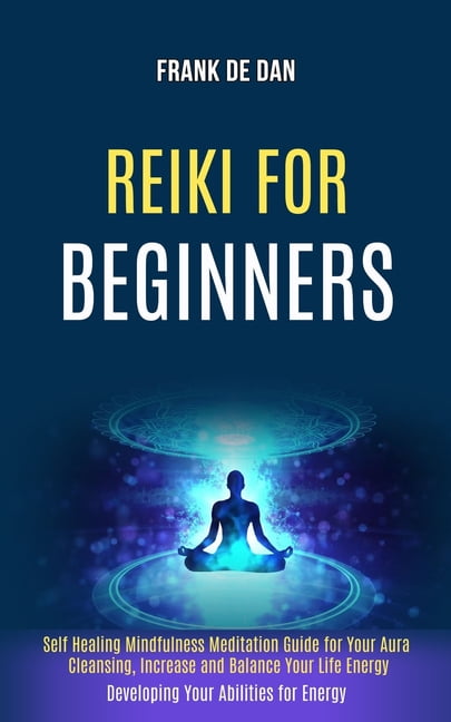 Reiki for Beginners: Self Healing Mindfulness Meditation Guide for Your Aura Cleansing, Increase ...