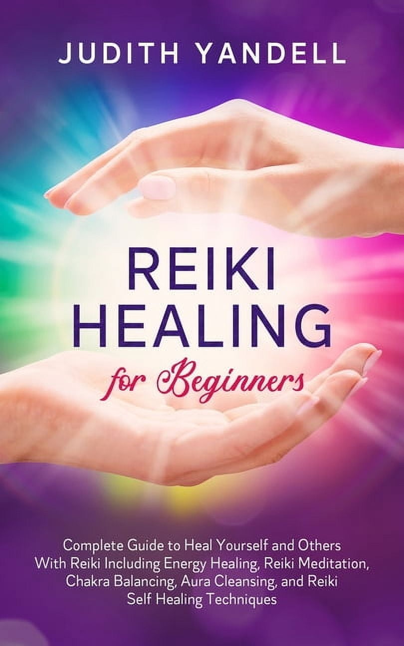Reiki Healing for Beginners : Complete Guide to Heal Yourself and Others With Reiki Including ...