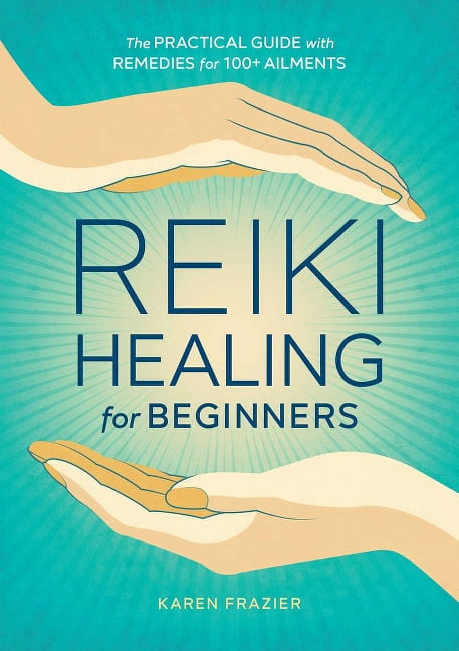 Reiki Healing for Beginners: The Practical Guide with Remedies for 100 ...