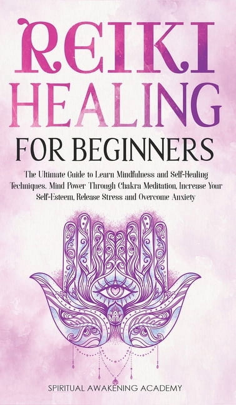 Reiki Healing for Beginners: The Ultimate Guide to Learn Mindfulness and Self-Healing Techniques ...
