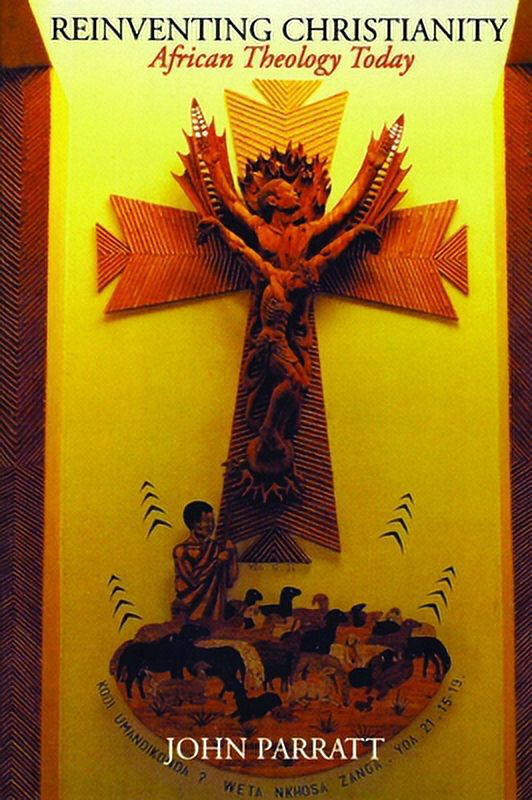 Reinventing Christianity: African Theology Today -- John Parratt ... Reinventing Christianity: African Theology Today -- John Parratt ...
