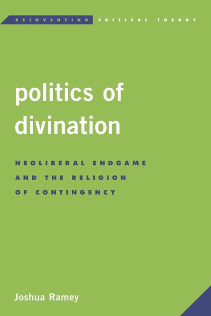 Reinventing Critical Theory Politics of Divination: Neoliberal Endgame ...
